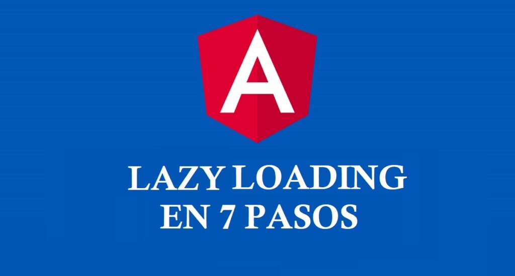 Angular Lazy Loading En 7 Pasos Blog Programacion Y Tecnologia
